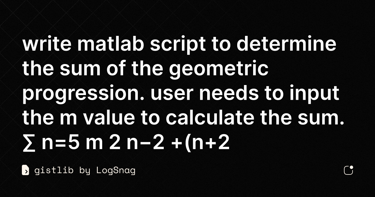 gistlib - write matlab script to determine the sum of the geometric ... gistlib - write matlab script to determine the sum of the geometric ...